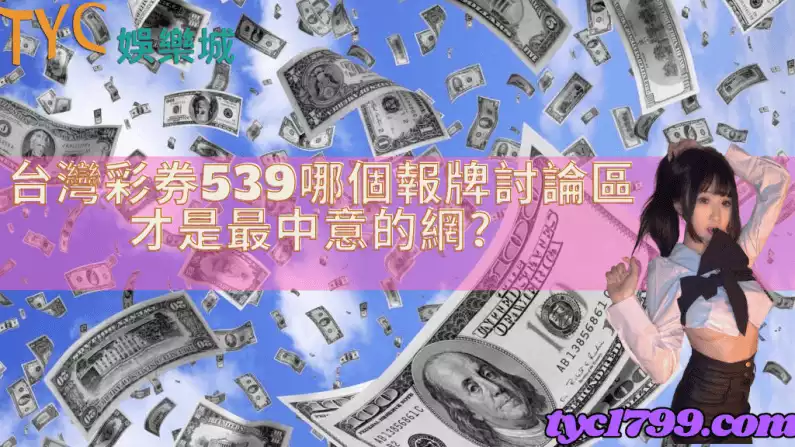 台灣彩券539心水討論區和報牌區哪個才是最中意的網？-TYC娛樂城